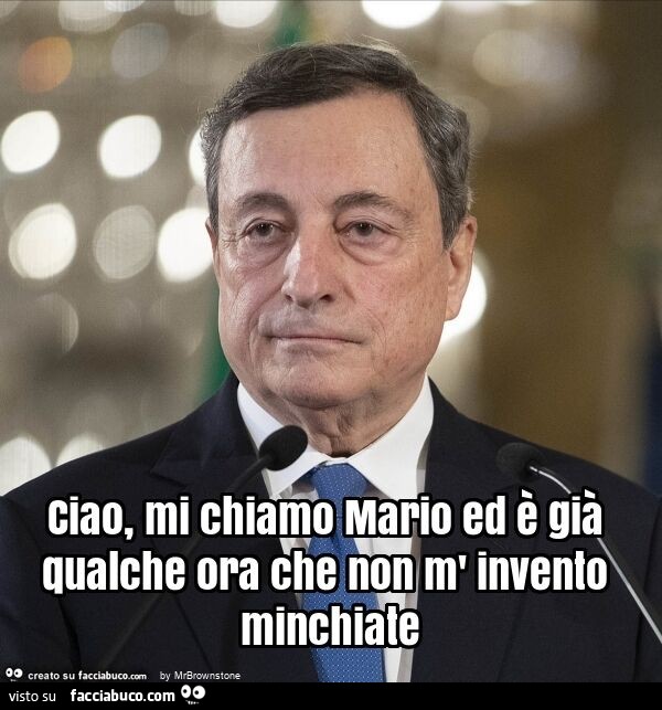 Ciao, mi chiamo mario ed è già qualche ora che non m' invento minchiate ...