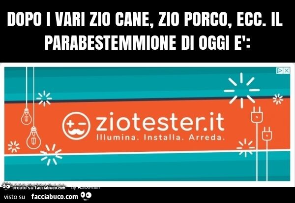 Dopo i vari zio cane, zio porco, ecc. Il parabestemmione di oggi è ...